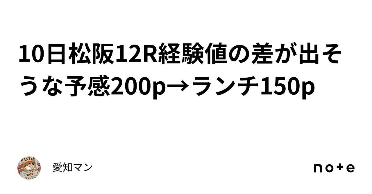 10日松阪12R経験値の差が出そうな予感200p→ランチ150p｜愛知マン