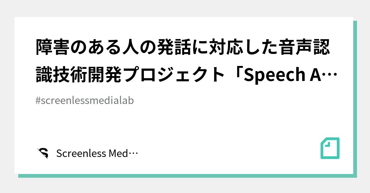 障害のある人の発話に対応した音声認識技術開発プロジェクト「Speech Accessibility Project」とは何か｜Screenless Media Lab.