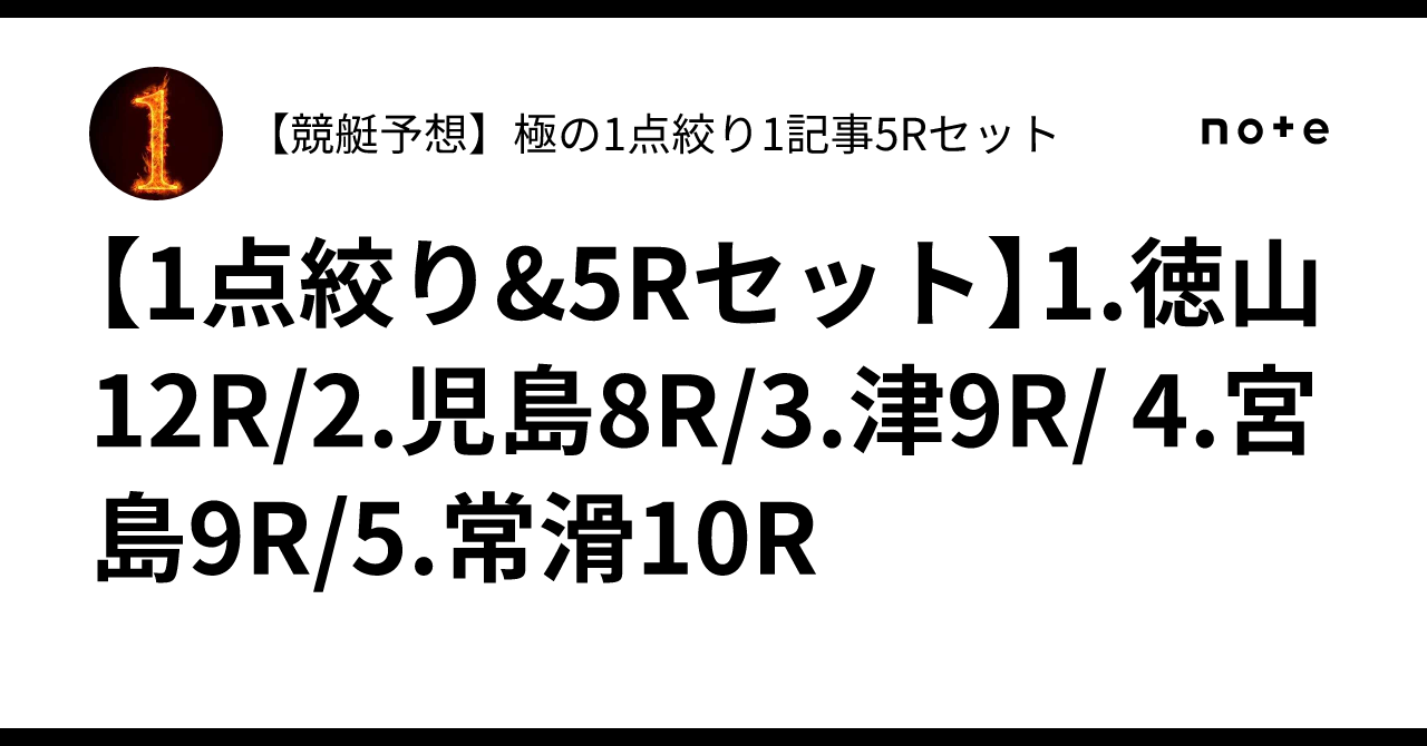 【1点絞り&5Rセット】1.徳山12R/2.児島8R/3.津9R/ 4.宮島9R/5.常滑10R🔥｜【競艇予想】極の1点絞り🔥1記事5Rセット