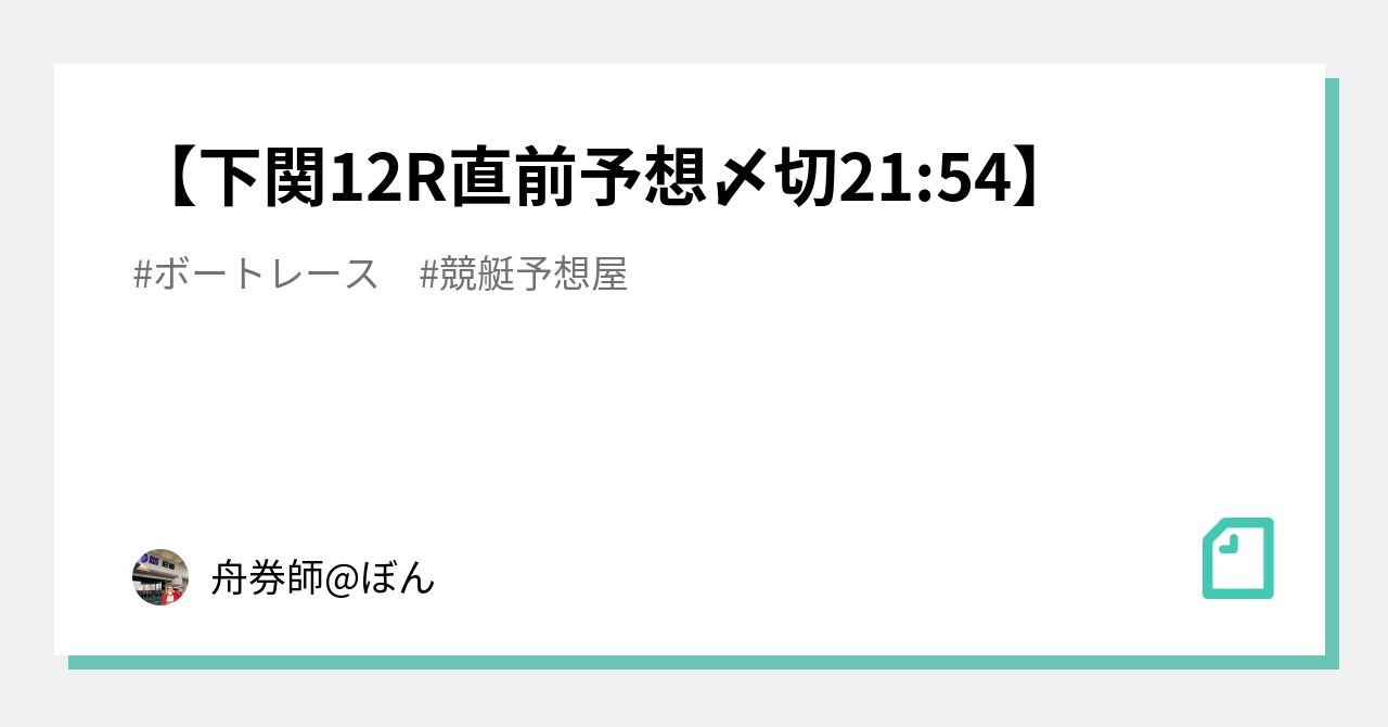 【下関12R直前予想⚠️〆切21:54】｜舟券師@ぼん｜note