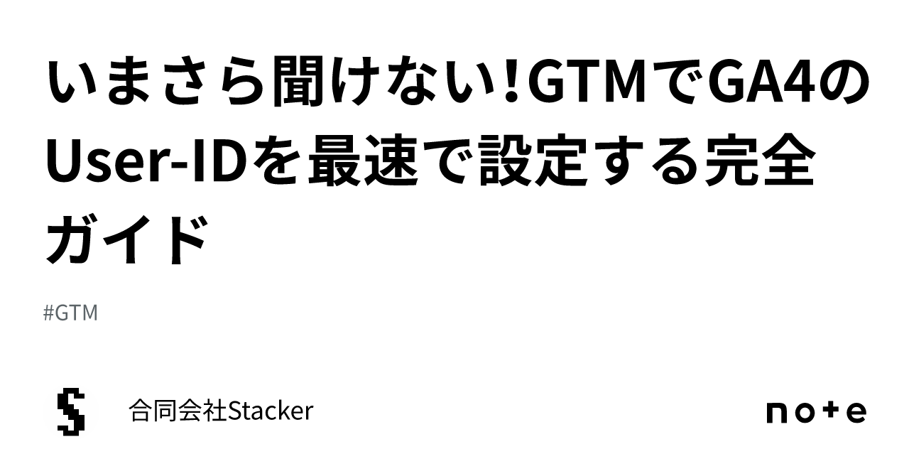いまさら聞けない！GTMでGA4のUser-IDを最速で設定する完全ガイド｜合同会社Stacker
