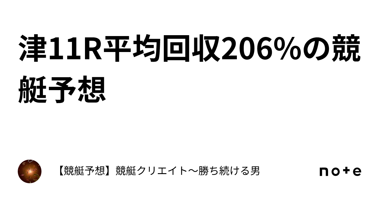 津11R⏺️平均回収206%の競艇予想⏺️｜【競艇予想】競艇クリエイト～勝ち続ける男