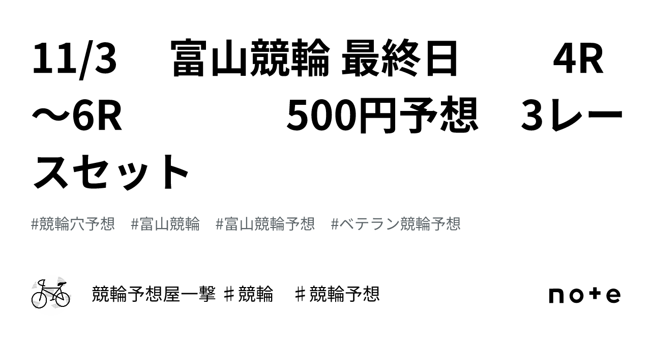 11/3 富山競輪 最終日 4R～6R 500円予想 3レースセット｜競輪予想屋一撃 ♯競輪 ♯競輪予想