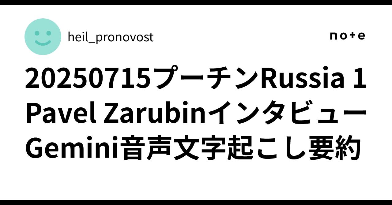 20250715プーチンRussia 1 Pavel ZarubinインタビューGemini音声文字起こし要約｜heil_pronovost