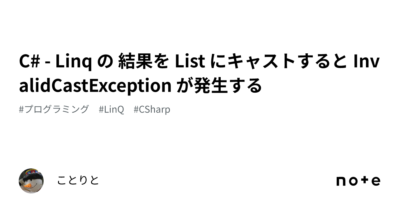 C# - Linq の 結果を List にキャストすると InvalidCastException が発生する｜ことりと