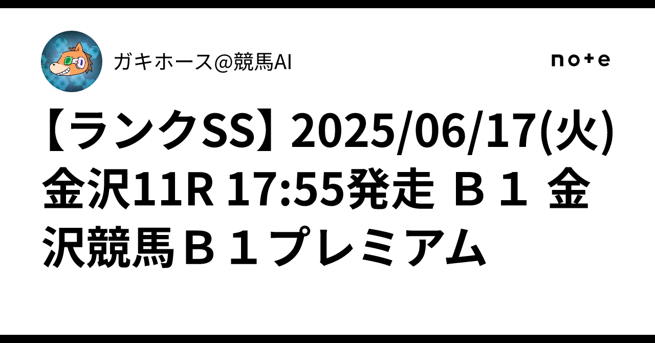 【ランクSS】 2025/06/17(火) 金沢11R 17:55発走 B1 金沢競馬B1プレミアム｜ガキホース@競馬AI