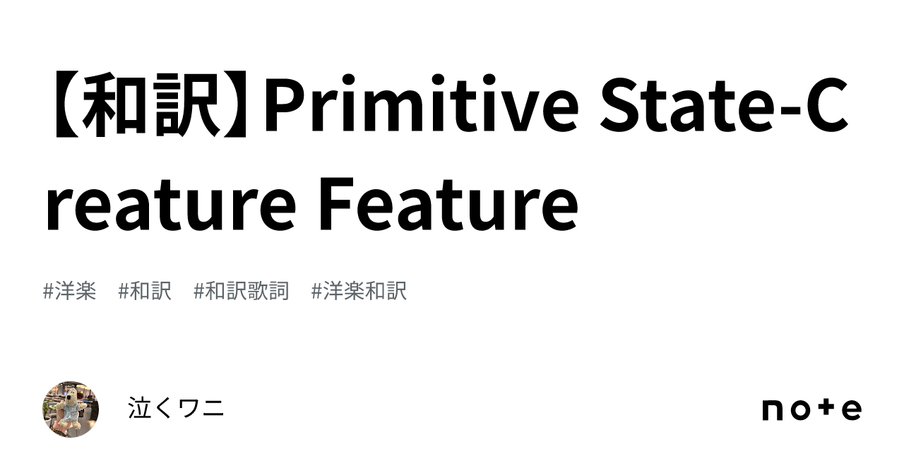 【和訳】Primitive State-Creature Feature ｜泣くワニ