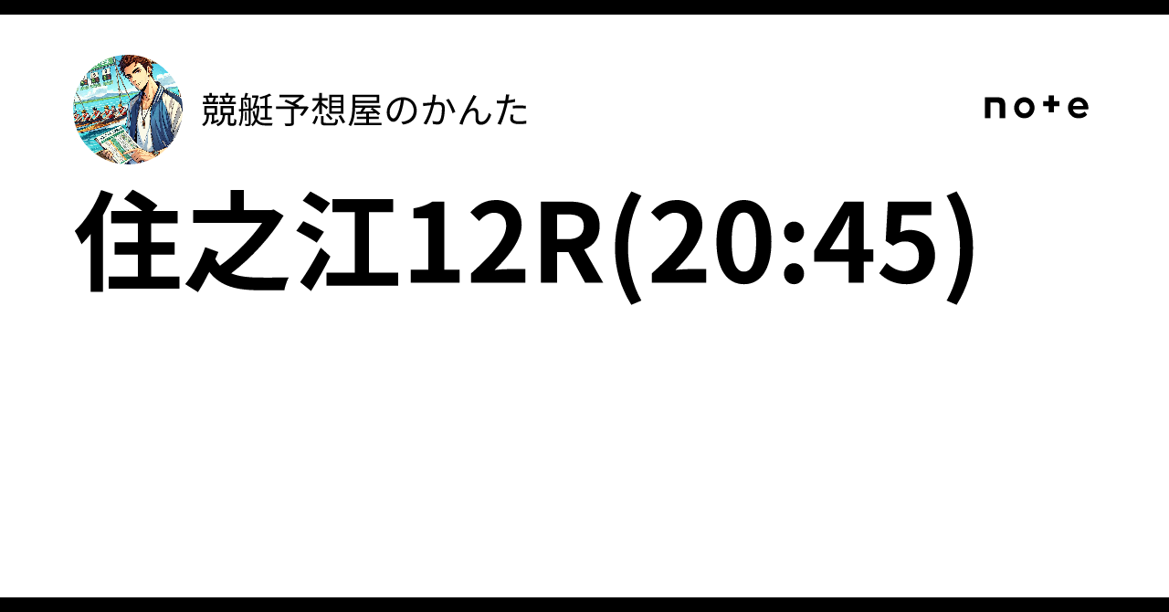 住之江12R(20:45)⭐️⭐️⭐️⭐️⭐️｜競艇予想屋のかんた