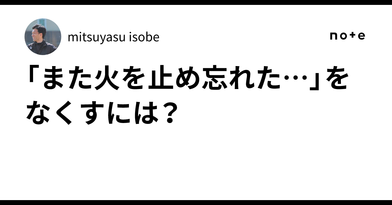 🔥「また火を止め忘れた…」をなくすには？｜mitsuyasu isobe