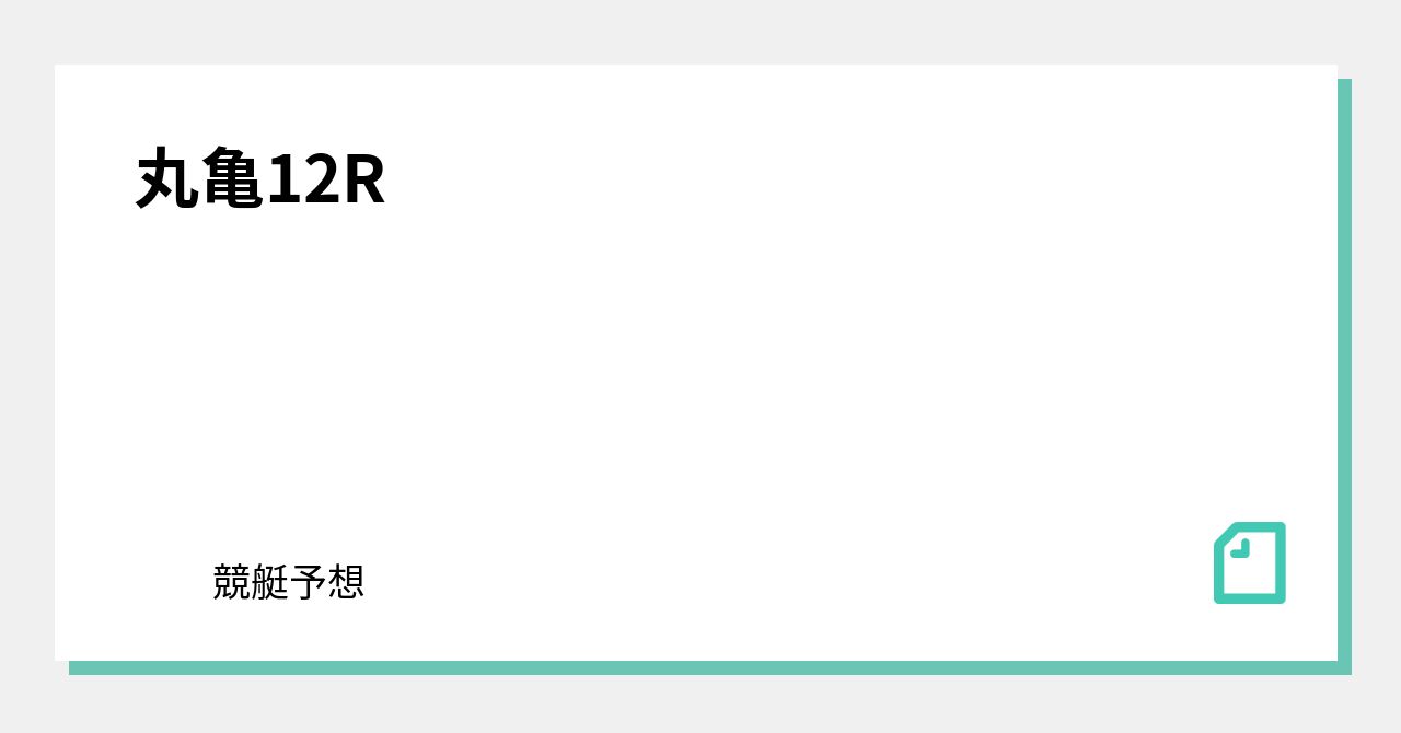 丸亀12R｜競艇予想屋