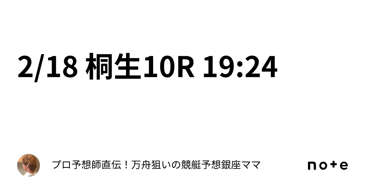 2/18 桐生10R 19:24｜プロ予想師直伝！万舟狙いの競艇予想🥂銀座ママ🥂