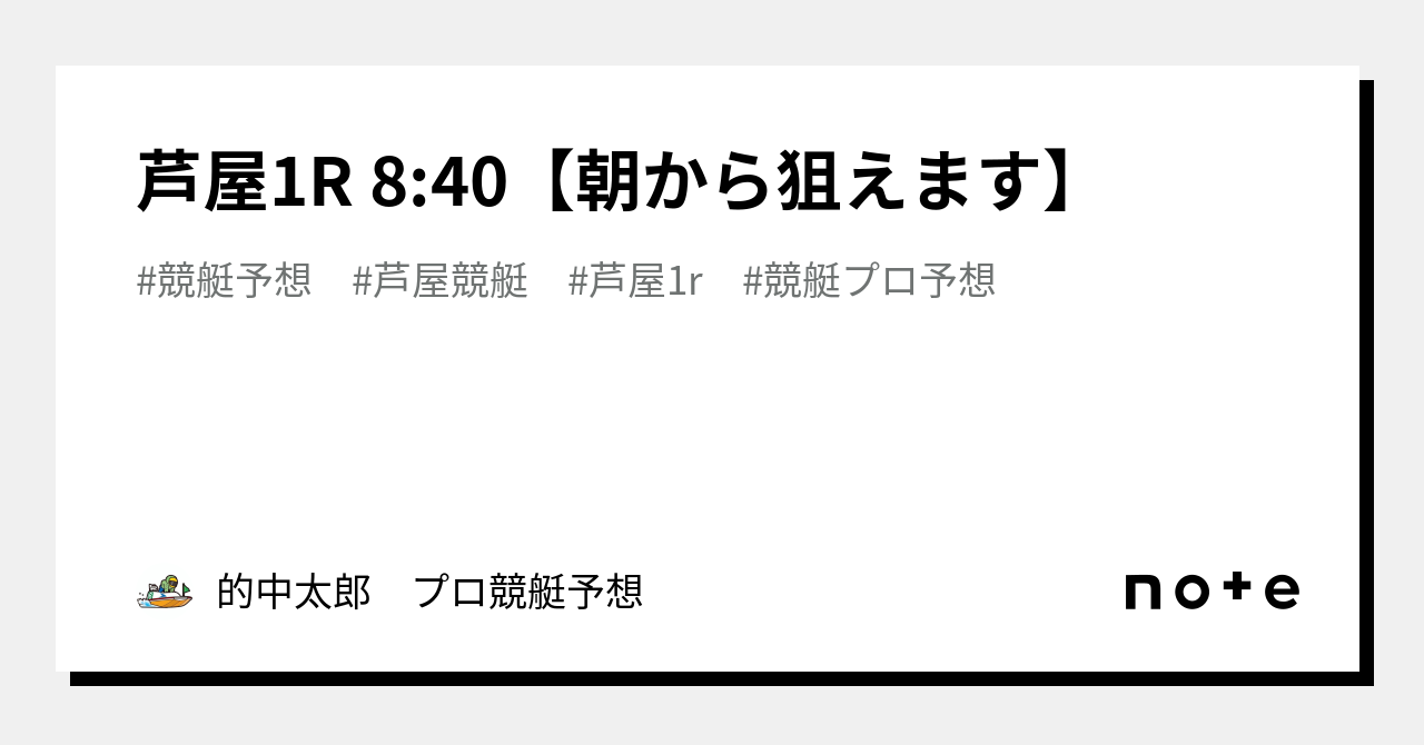 芦屋1R 8:40【朝から狙えます🎯🎯🎯】｜的中太郎 プロ競艇予想