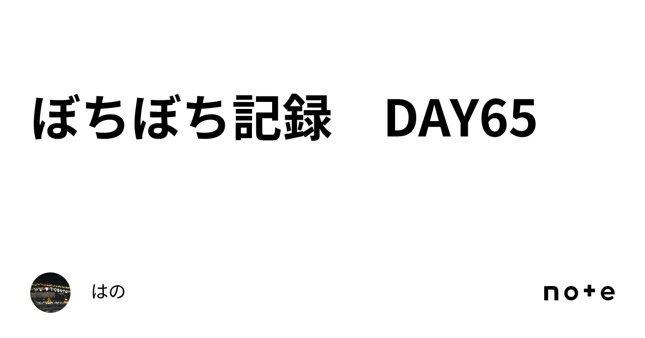 ぼちぼち記録 DAY65｜はの