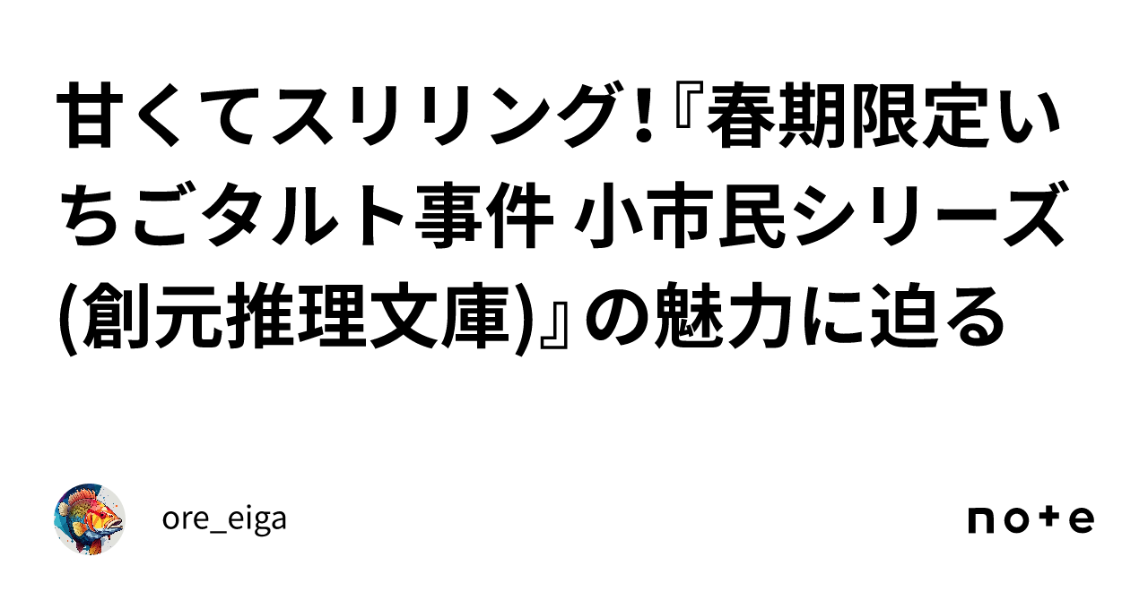 甘くてスリリング！『春期限定いちごタルト事件 小市民シリーズ (創元推理文庫)』の魅力に迫る｜ore_eiga