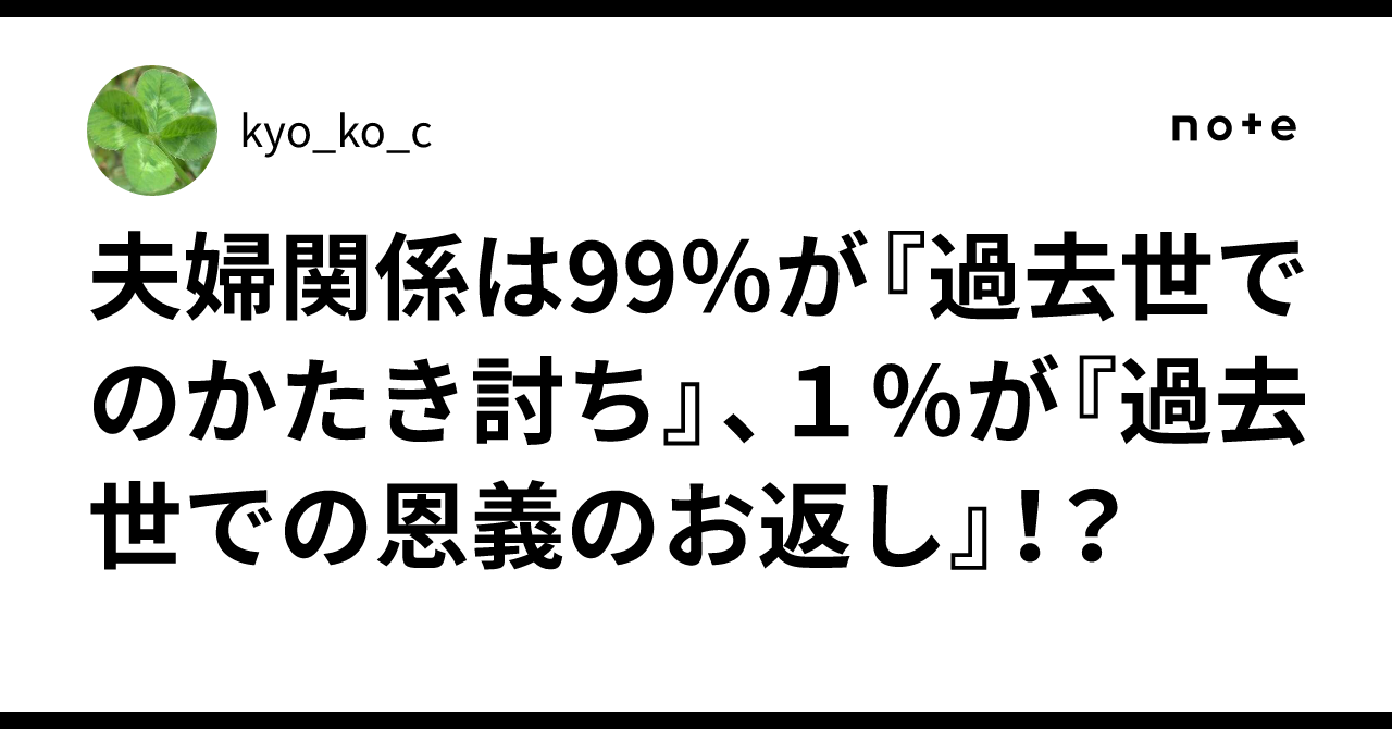 夫婦関係は99％が『過去世でのかたき討ち』、1％が『過去世での恩義のお返し』！？｜kyo_ko_c