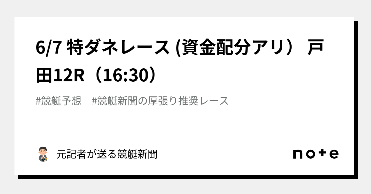 6/7 特ダネレース (資金配分アリ） 戸田12R（16:30）｜元記者が送る競艇新聞