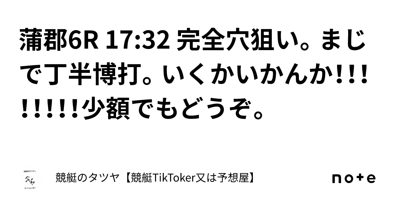 蒲郡6R 17:32 完全穴狙い。まじで丁半博打。いくかいかんか！！！！！！！！少額でもどうぞ。｜競艇のタツヤ【競艇TikToker又は競艇予想屋】