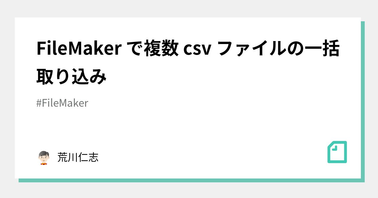 FileMaker で複数 csv ファイルの一括取り込み｜荒川仁志