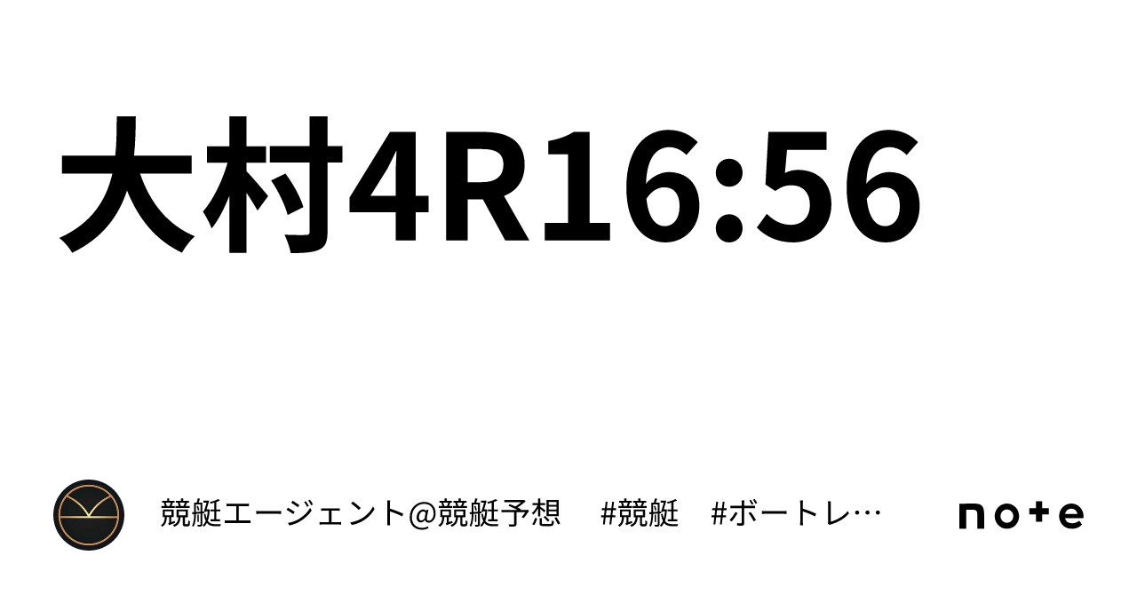 大村4R16:56｜💃🏻🕺🏼⚜️ 競艇エージェント@競艇予想 ⚜️🕺🏼💃🏻 #競艇 #ボートレース予想