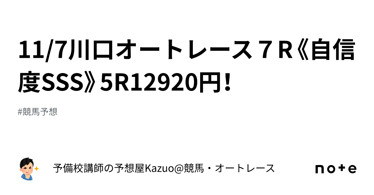 11/7川口オートレース7R《自信度SSS》5R12920円！｜予備校講師の予想屋Kazuo@競馬・オートレース