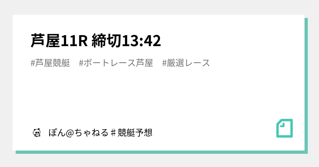 芦屋11R 締切13:42｜ぽん@ちゃねる♯競艇予想｜note