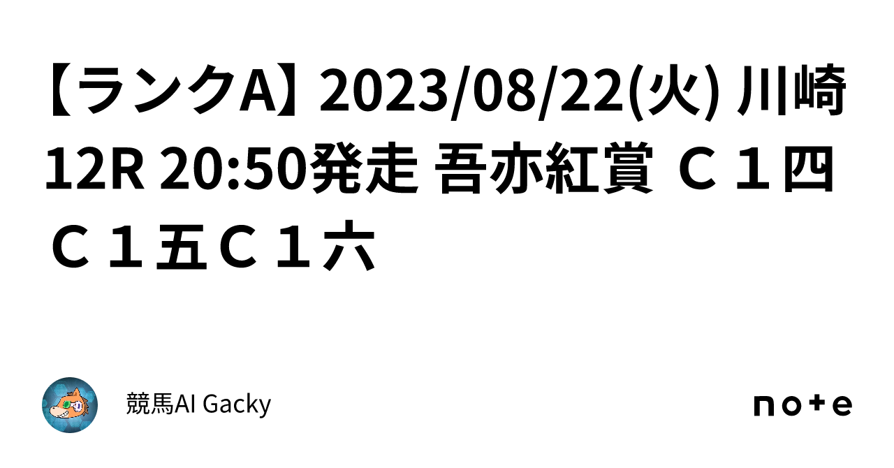 【ランクA】 2023/08/22(火) 川崎12R 20:50発走 吾亦紅賞 C1四C1五C1六｜競馬AI Gacky