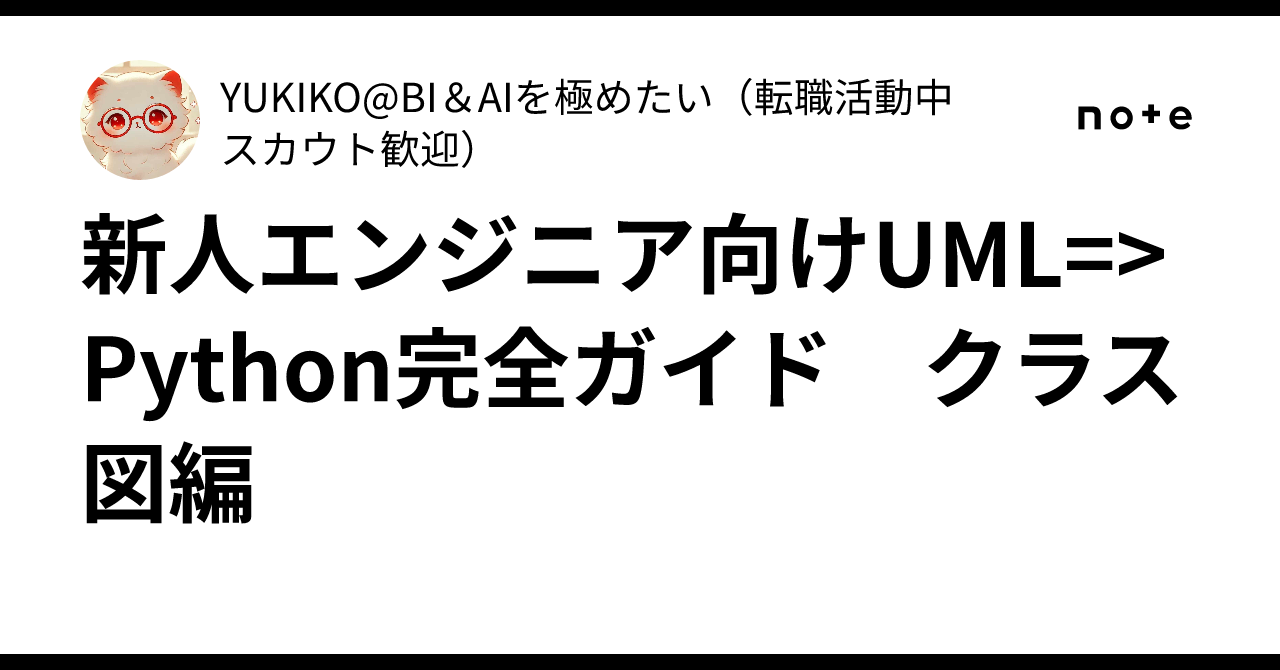 🎯 新人エンジニア向けUML=>Python完全ガイド クラス図編｜YUKIKO@BI＆AIを極めたい（転職活動中スカウト歓迎）