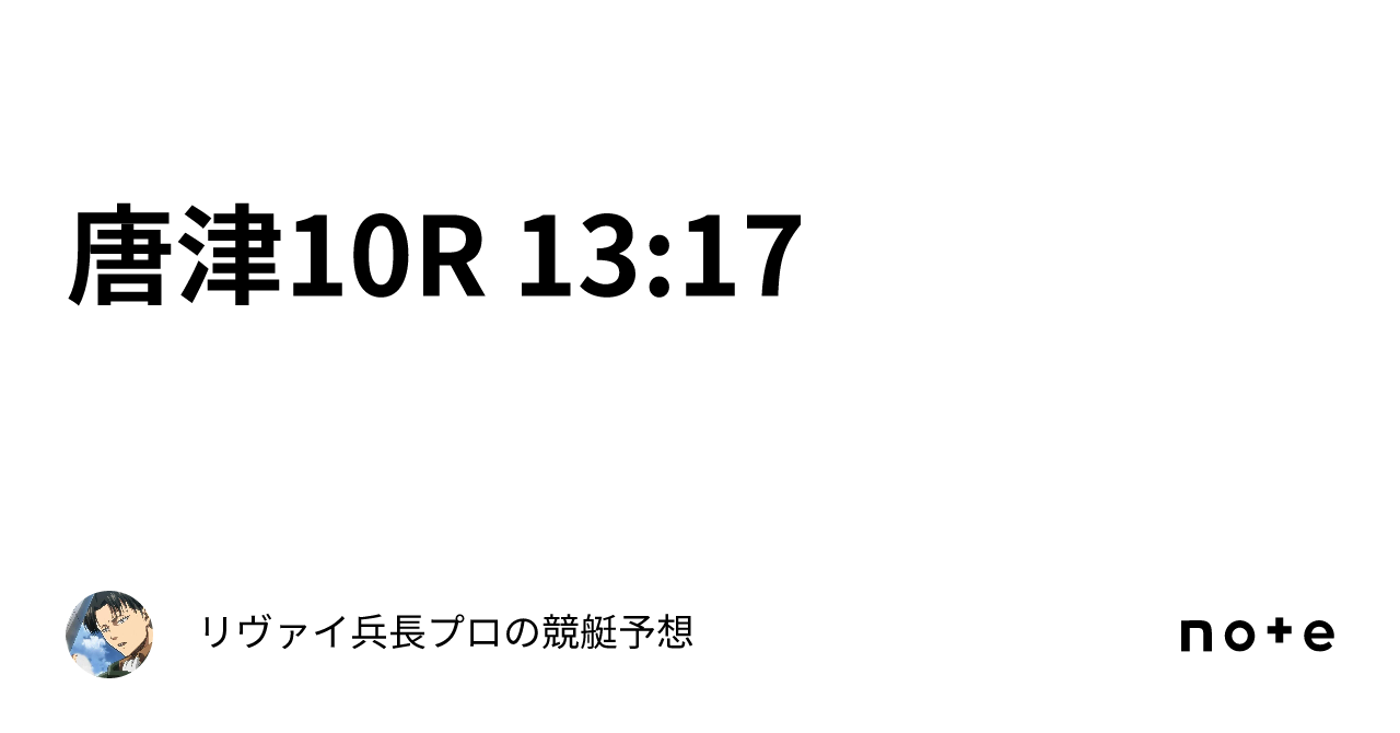 唐津10R 13:17｜リヴァイ兵長👑プロの競艇予想👑