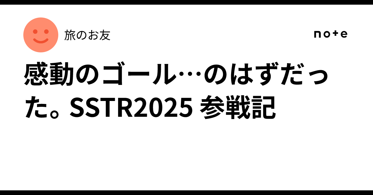 感動のゴール…のはずだった。SSTR2025 参戦記｜旅のお友