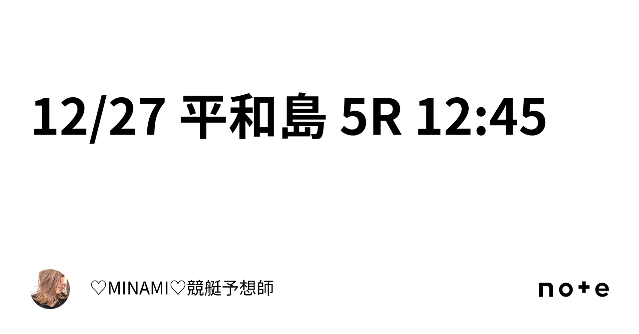 12/27 💫平和島💫 5R 12:45｜♡MINAMI♡ ️競艇予想師