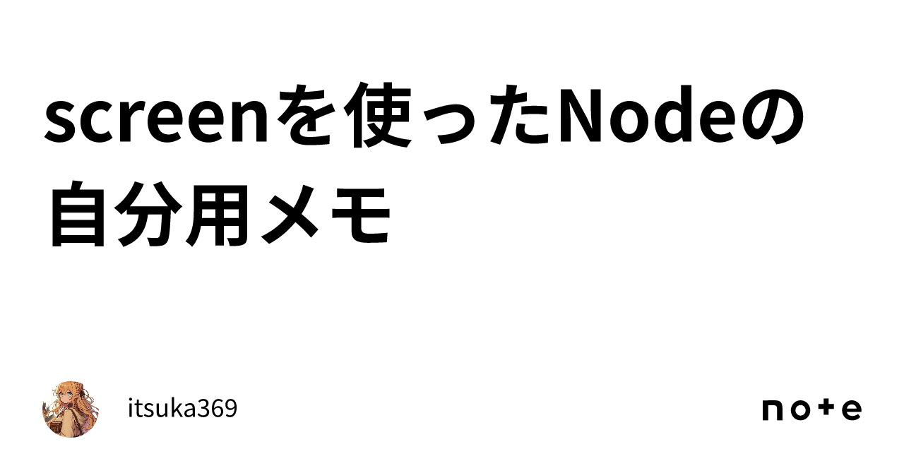 screenを使ったNodeの自分用メモ｜itsuka369