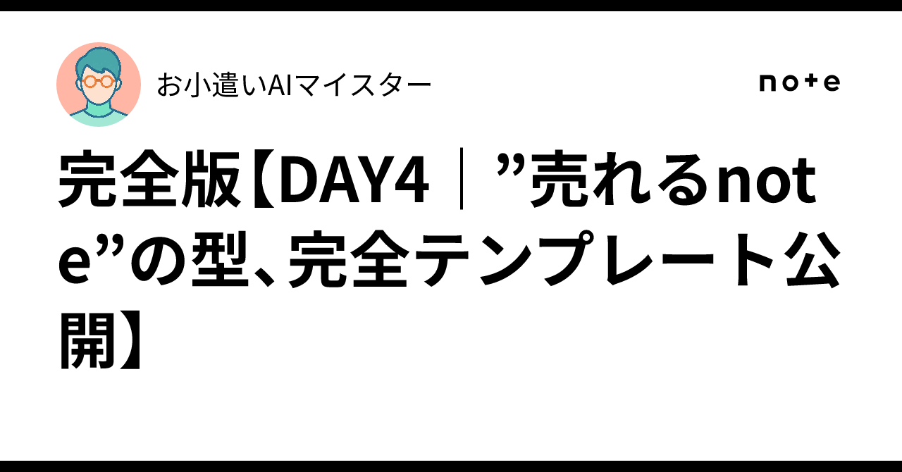 完全版【DAY4｜”売れるnote”の型、完全テンプレート公開】｜お小遣いAIマイスター