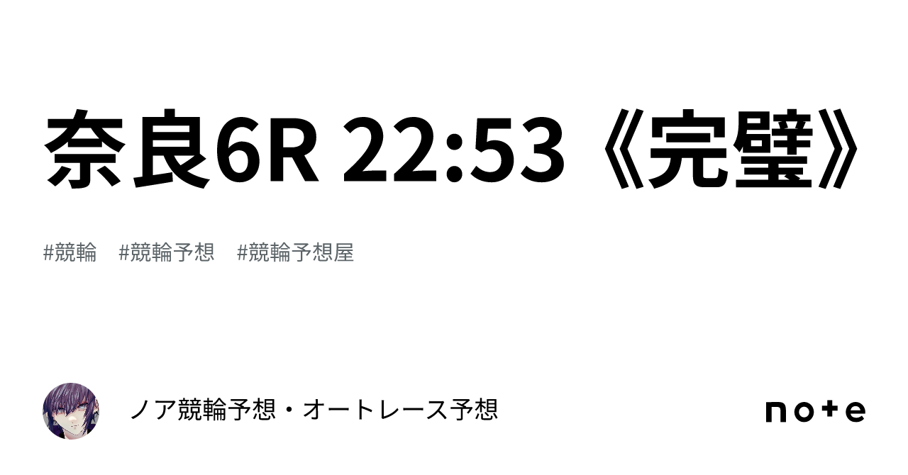 奈良6R 22:53 《完璧》｜ ノア💎競輪予想・オートレース予想💎