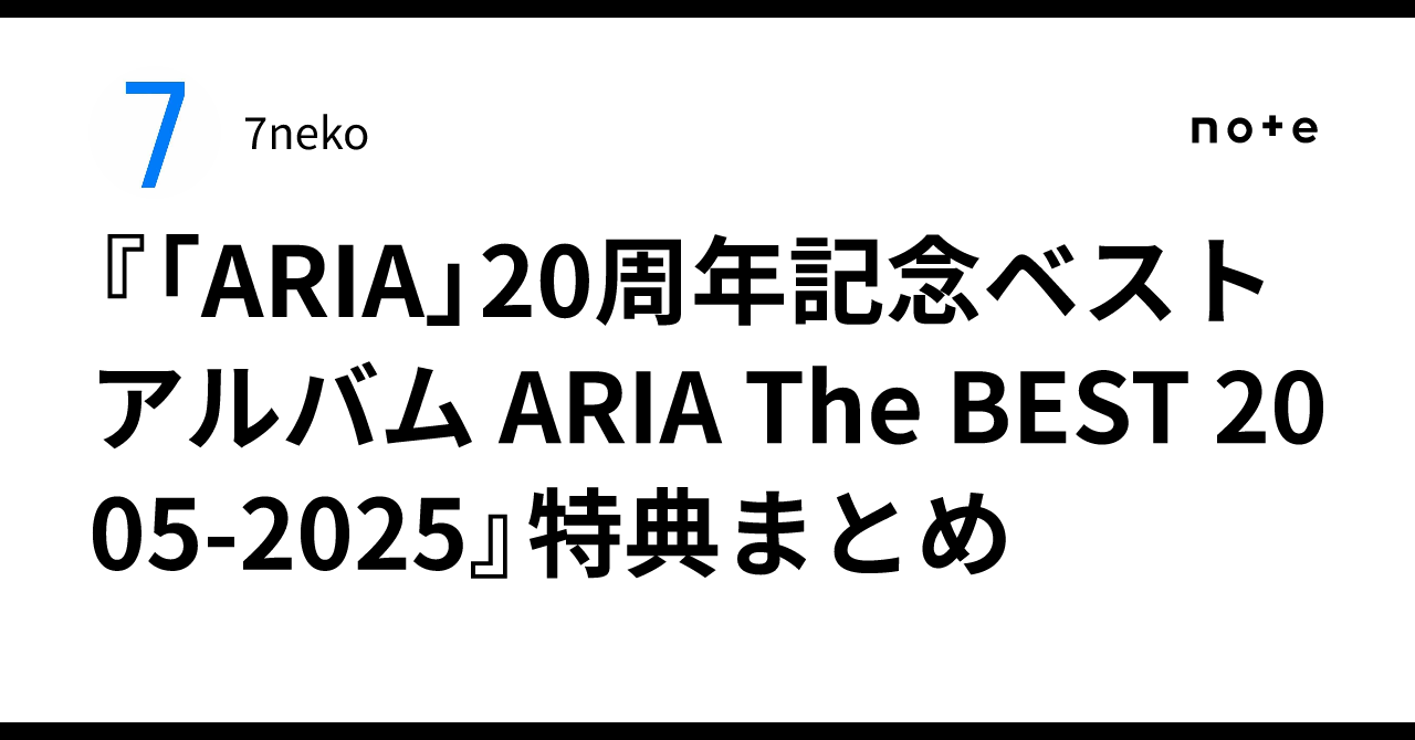 ARIA」20周年記念ベストアルバム ARIA The BEST 2005-2025』特典まとめ｜7neko