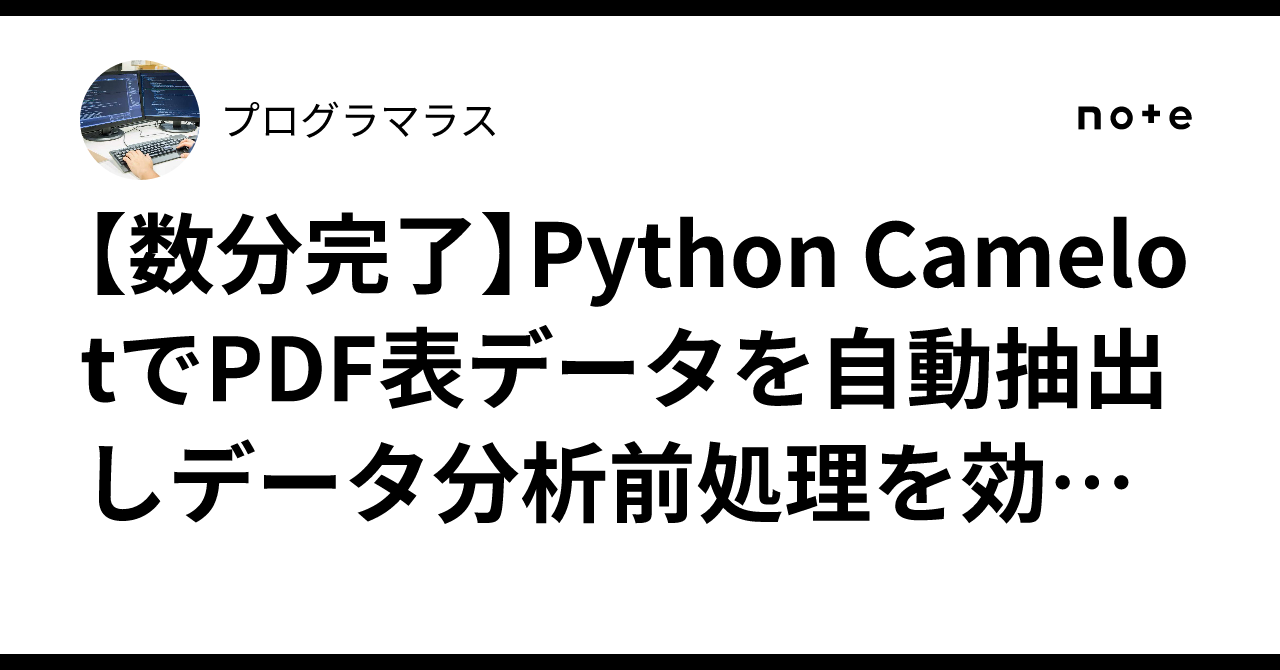 【数分完了】Python CamelotでPDF表データを自動抽出しデータ分析前処理を効率化｜プログラマラス