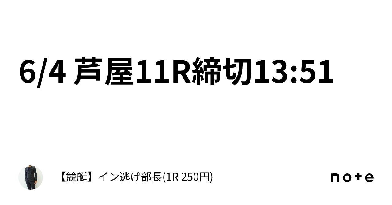 6/4 🛳️芦屋11R🛳️締切13:51｜【競艇】イン逃げ部長(1R 250円)
