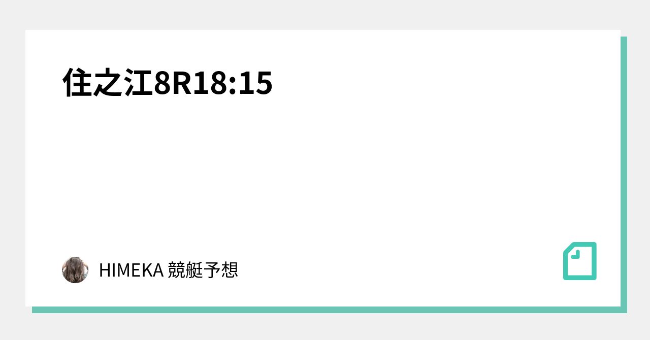 住之江8R18:15｜HIMEKA 競艇予想｜note