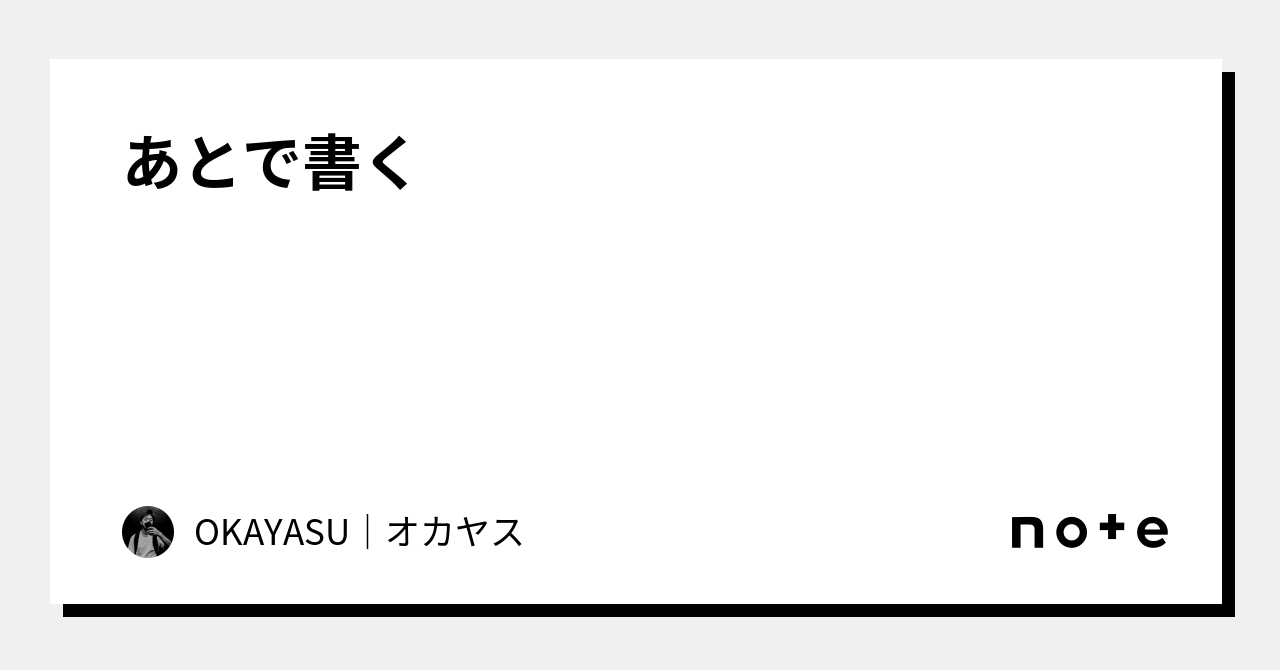 あとで書く｜OKAYASU｜オカヤス