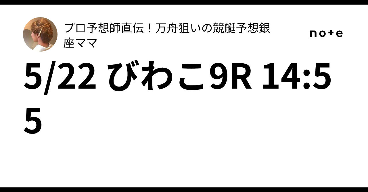5/22 びわこ9R 14:55｜プロ予想師直伝！万舟狙いの競艇予想🥂銀座ママ🥂