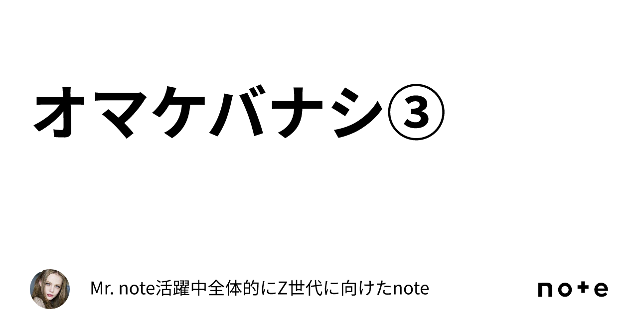 オマケバナシ③｜Mr. note活躍中🍭全体的にZ世代に向けたnote