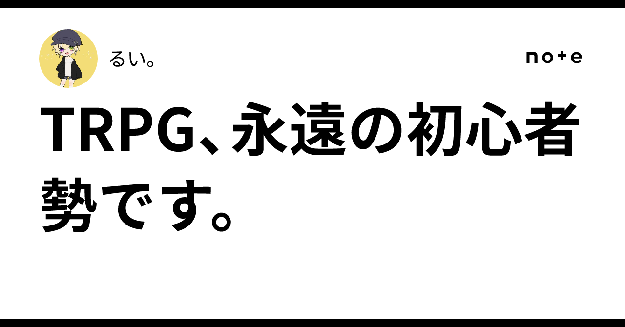 TRPG、永遠の初心者勢です。｜るい。