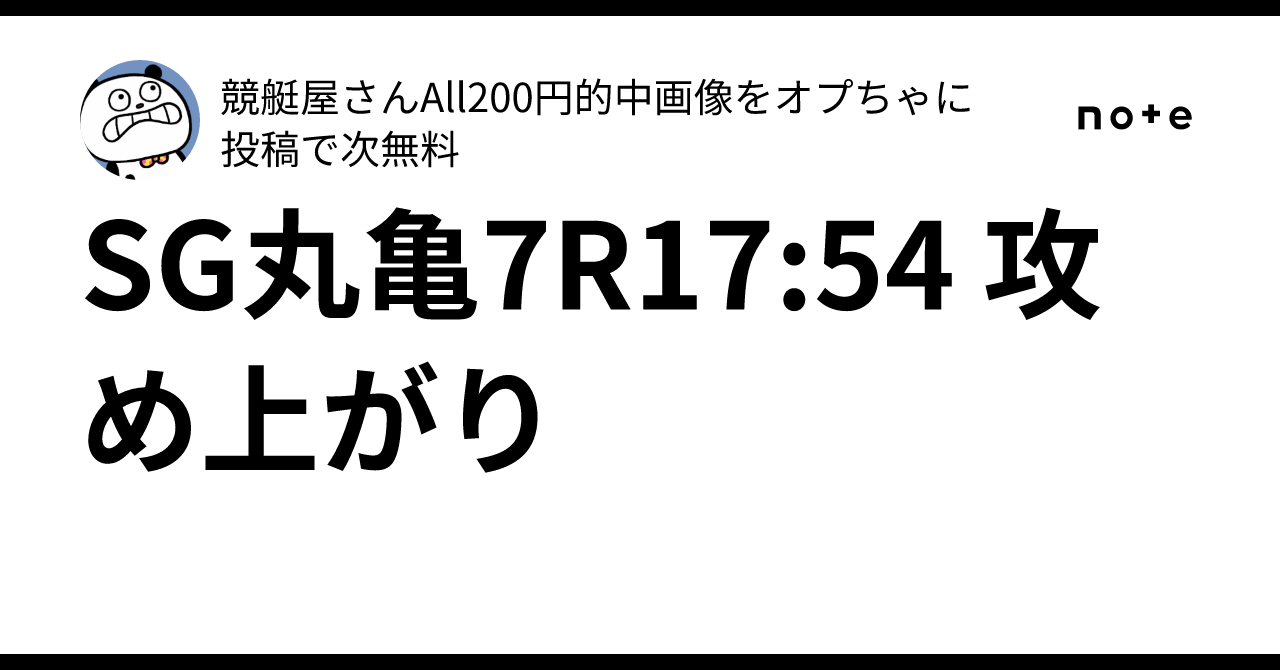 SG丸亀7R17:54 攻め上がり｜🐼競艇屋さん🐼🉐All200円🉐的中画像をオプちゃに投稿で次無料