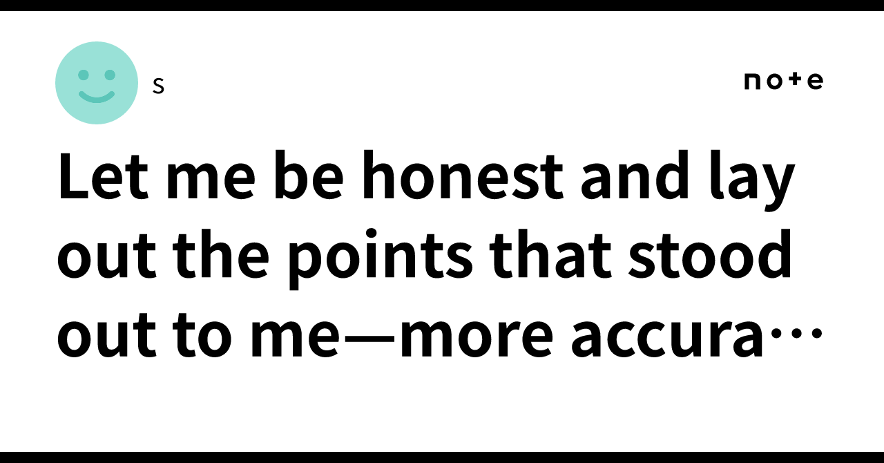 Let me be honest and lay out the points that stood out to me—more ...