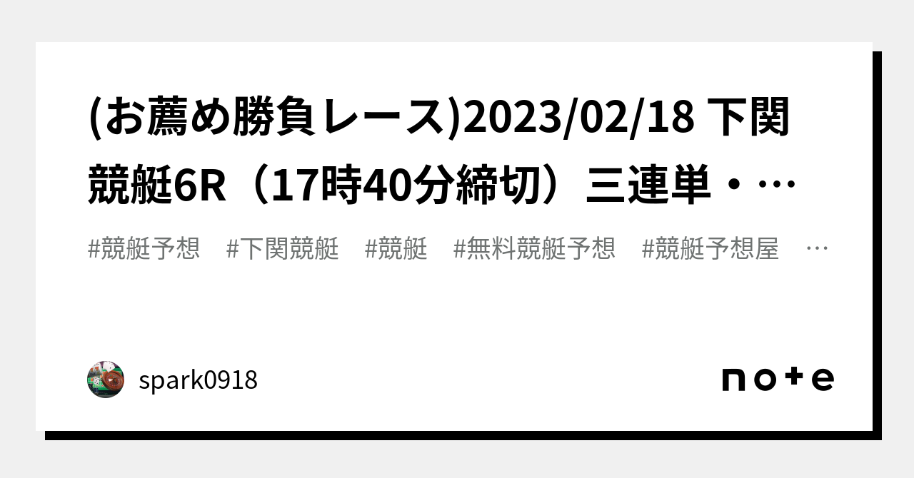(お薦め勝負レース)2023/02/18 下関競艇6R（17時40分締切）三連単・三連複・二連単予想(的中指数Sランク90%)｜spark0918