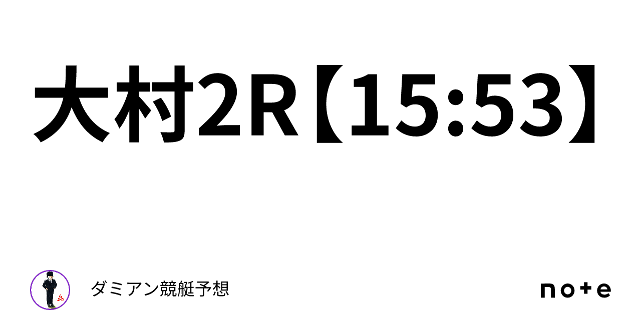 大村2R【15:53】｜ダミアン競艇予想