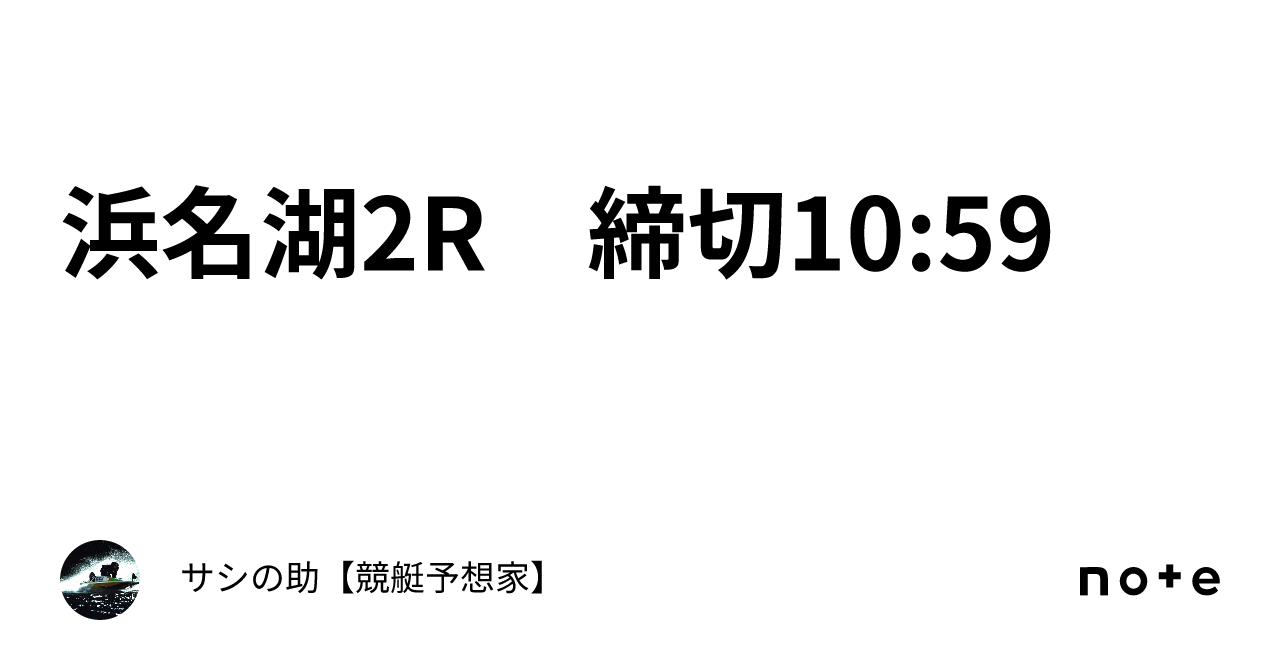浜名湖2R 締切10:59 ｜サシの助【競艇予想家】