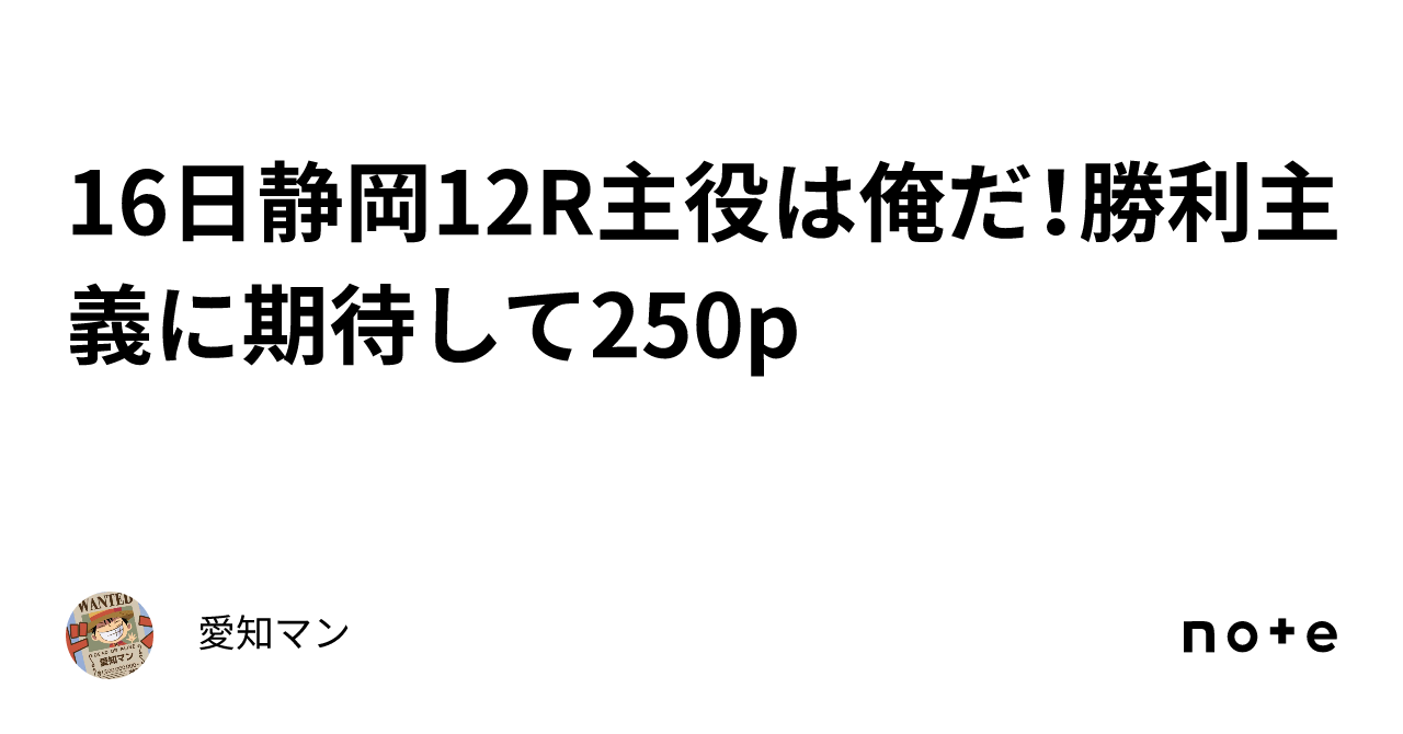 16日静岡12R主役は俺だ！勝利主義に期待して250p｜愛知マン
