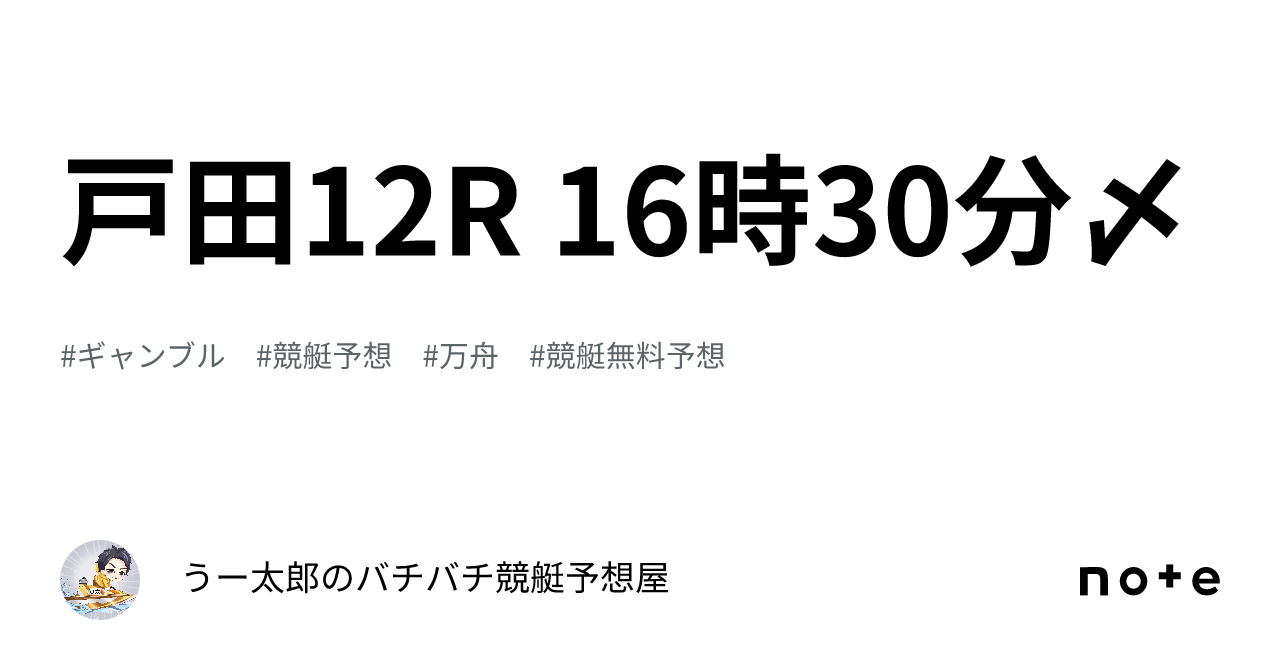 🚤 戸田12R 16時30分〆🚤 ｜🚤 うー太郎のバチバチ競艇予想屋🚤
