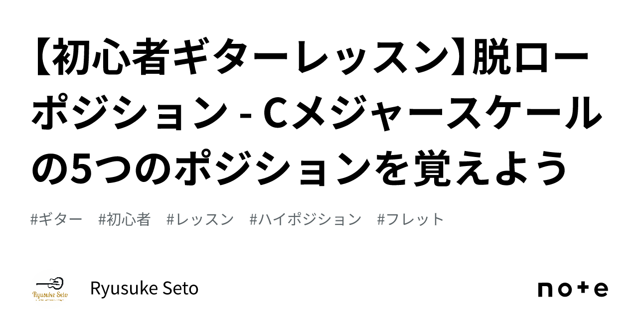【初心者ギターレッスン】脱ローポジション - Cメジャースケールの5つのポジションを覚えよう｜Ryusuke Seto