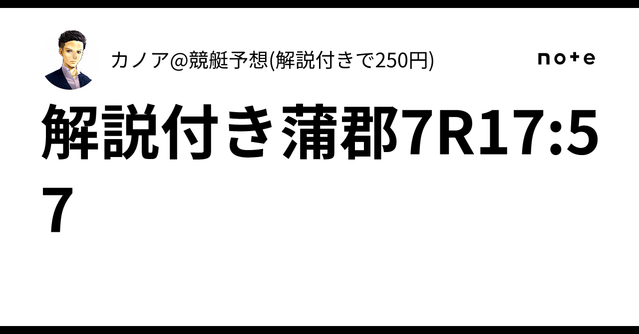 ️解説付き ️蒲郡7R17:57｜カノア@競艇予想(解説付きで250円)